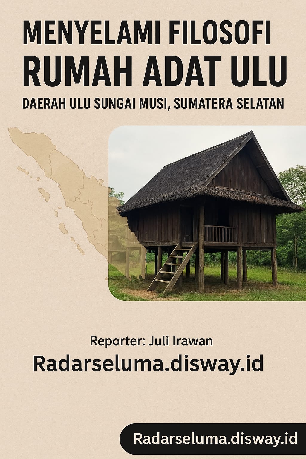 Menyelami Filosofi Rumah Adat Ulu: Jejak Budaya dari Ulu Sungai Musi ...