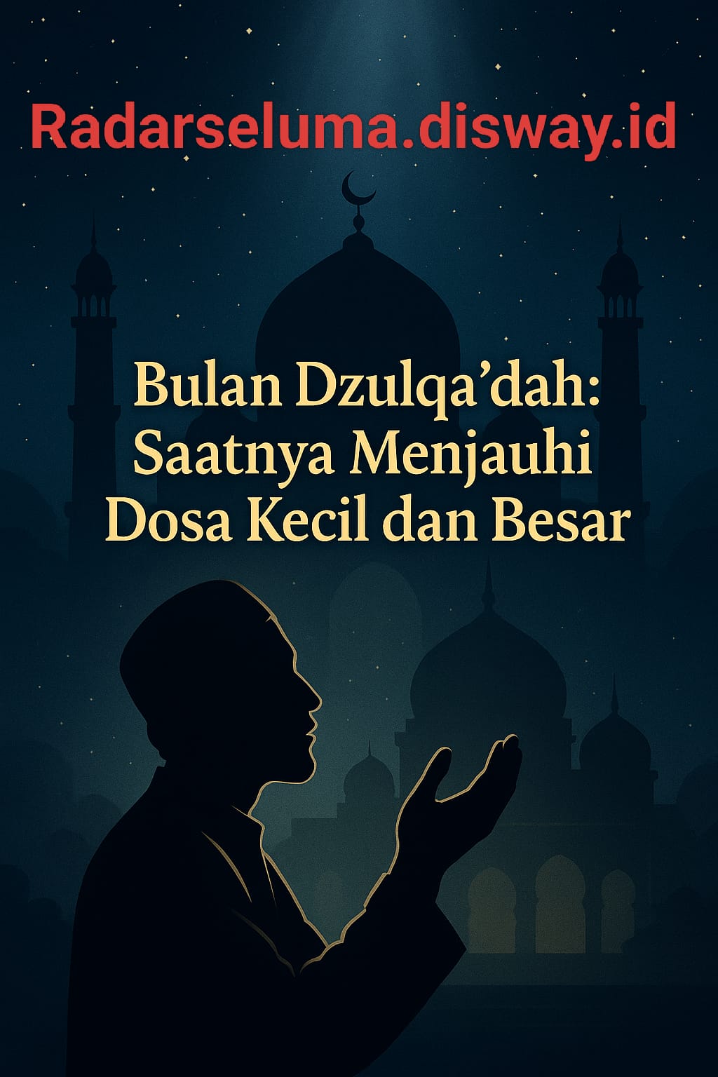 Menjauhi Dosa Kecil dan Dosa Besar: Prioritas di Bulan Dzulqa’dah